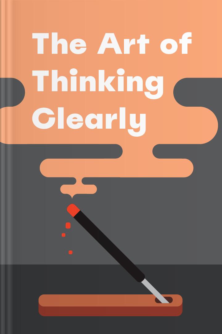 The Art of Thinking Clearly Summary | Book by Rolf Dobelli